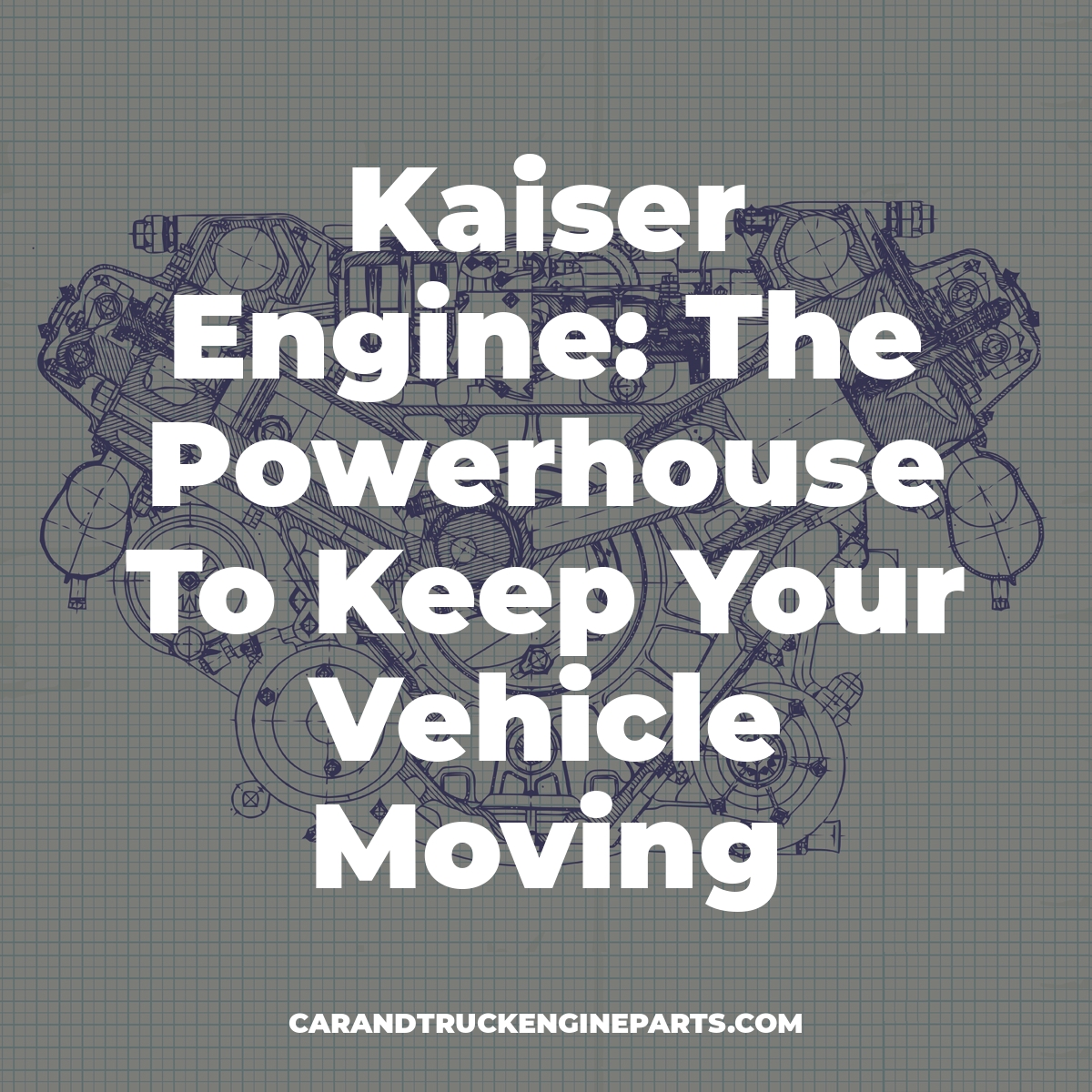 Kaiser Engine: The Powerhouse To Keep Your Vehicle Moving