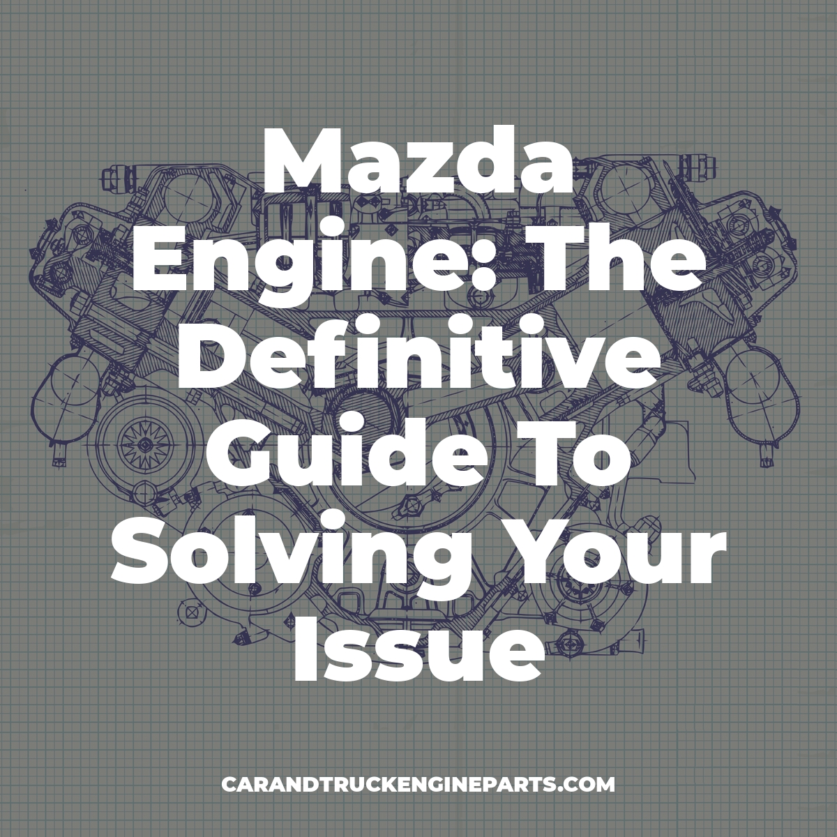 Mazda Engine: The Definitive Guide To Solving Your Issue