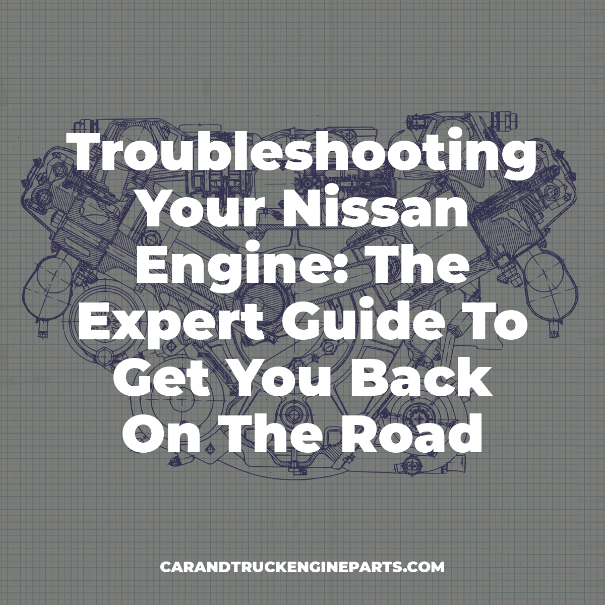 Troubleshooting Your Nissan Engine: The Expert Guide To Get You Back On ...